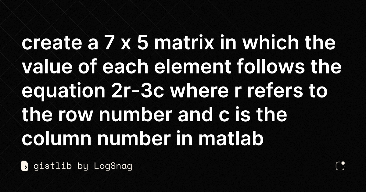 gistlib - create a 7 x 5 matrix in which the value of each element ... gistlib - create a 7 x 5 matrix in which the value of each element ...